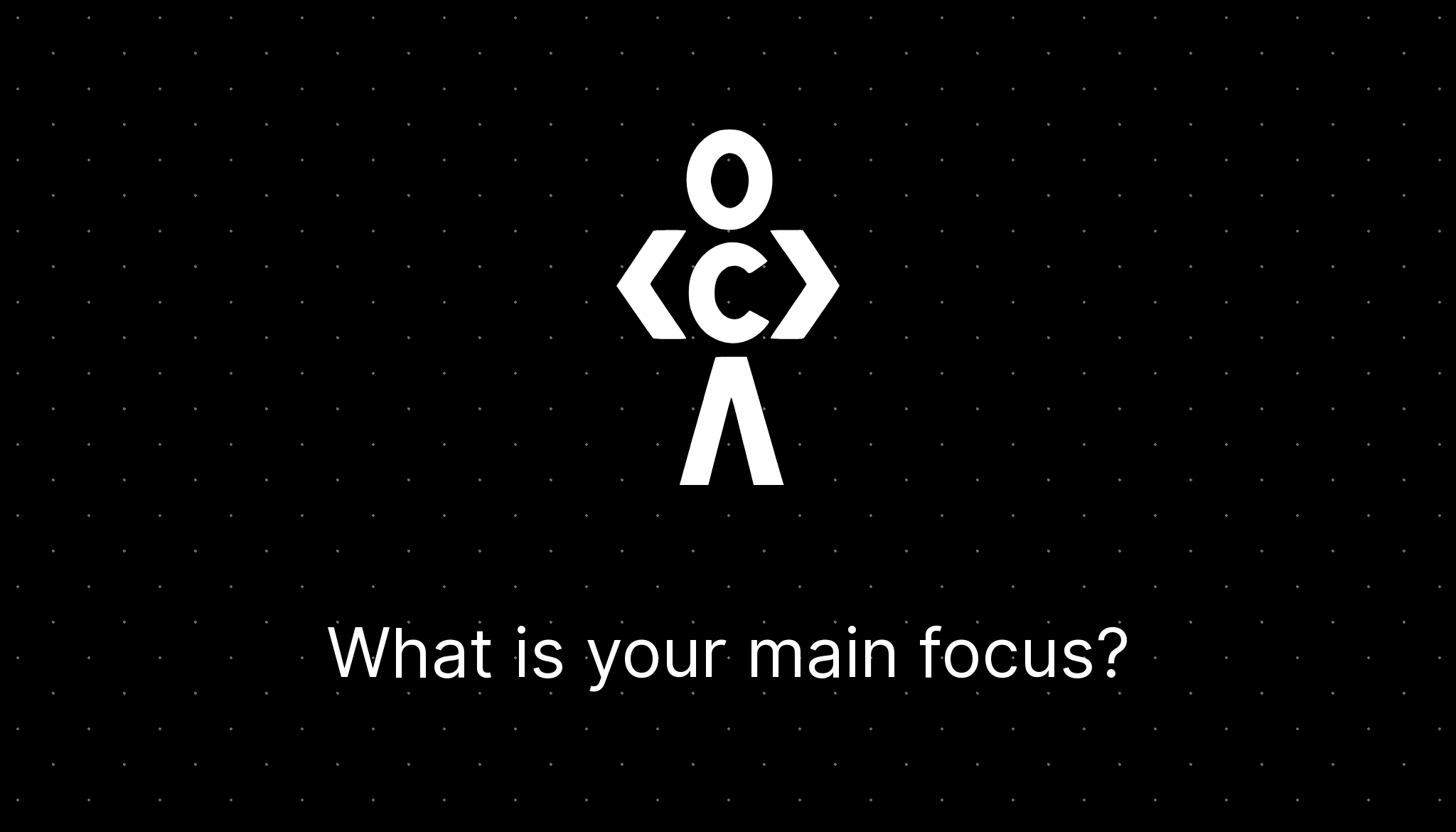 What is your main focus?